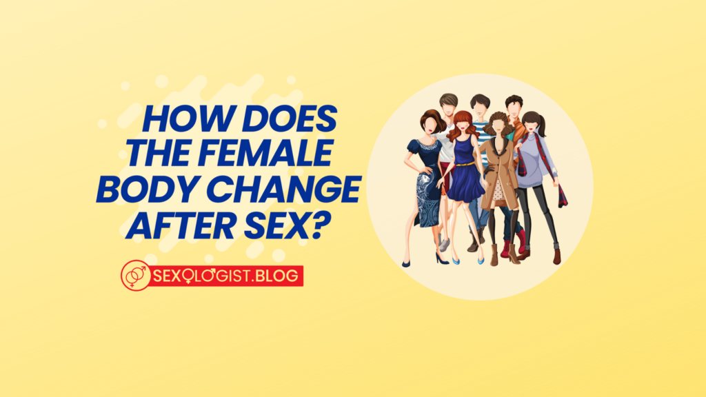 How does the female body change after sex?